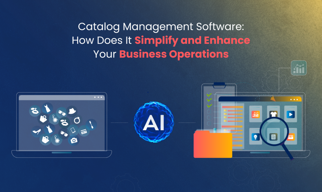 Optimizing Business Efficiency with Catalog Management Software.